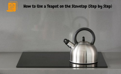 How to Use a Teapot on the Stovetop - Step by Step Guide