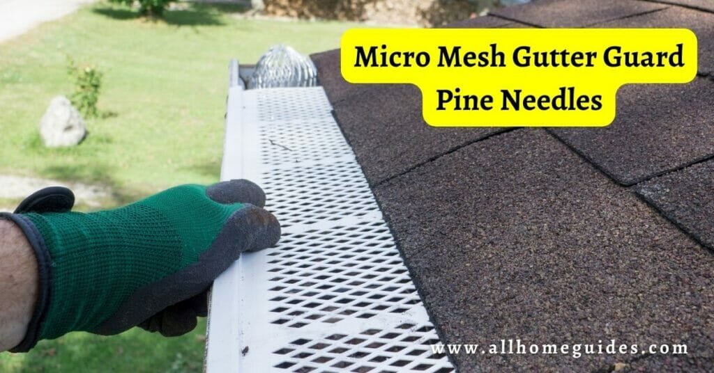 Micro Mesh Gutter Guard Pine Needles - Everything You Need to Know